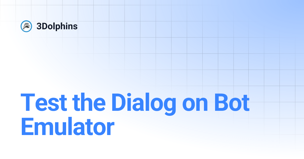 Test the Dialog on Bot Emulator | 3Dolphins