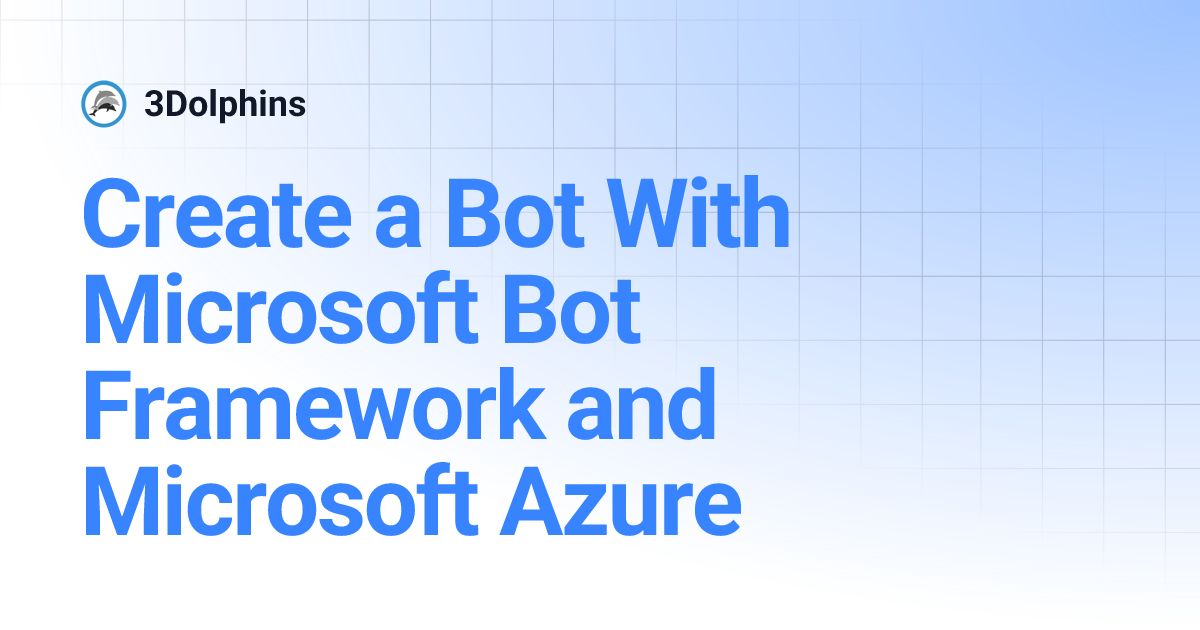 Create a Bot With Microsoft Bot Framework and Microsoft Azure | 3Dolphins