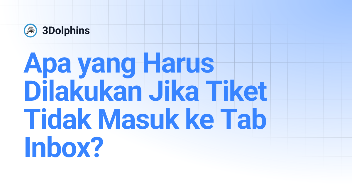 Apa yang Harus Dilakukan Jika Tiket Tidak Masuk ke Tab Inbox? | 3Dolphins