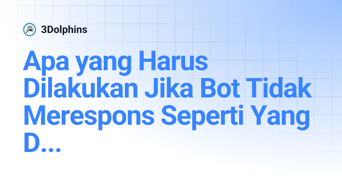 Apa yang Harus Dilakukan Jika Bot Tidak Merespons Seperti Yang ...