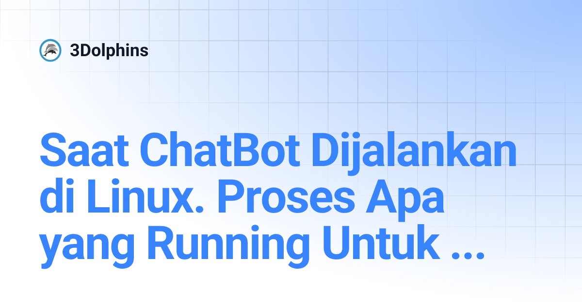 Saat ChatBot Dijalankan di Linux. Proses Apa yang Running Untuk ...