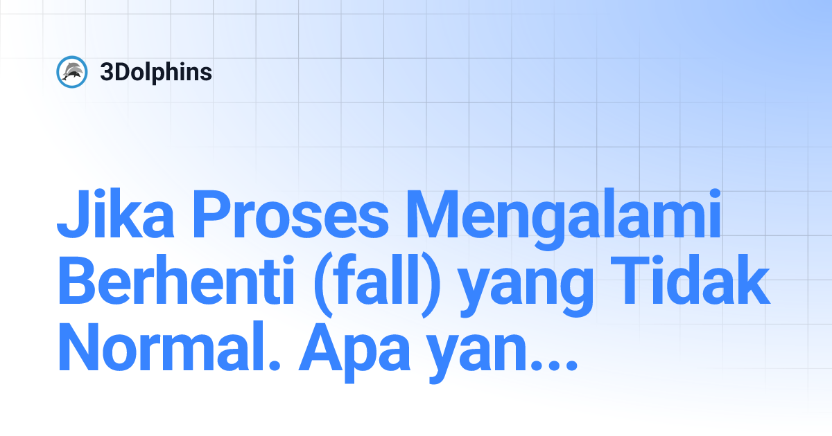 Jika Proses Mengalami Berhenti (fall) yang Tidak Normal. Apa yang Harus Dilakukan? | 5.1 ID ...