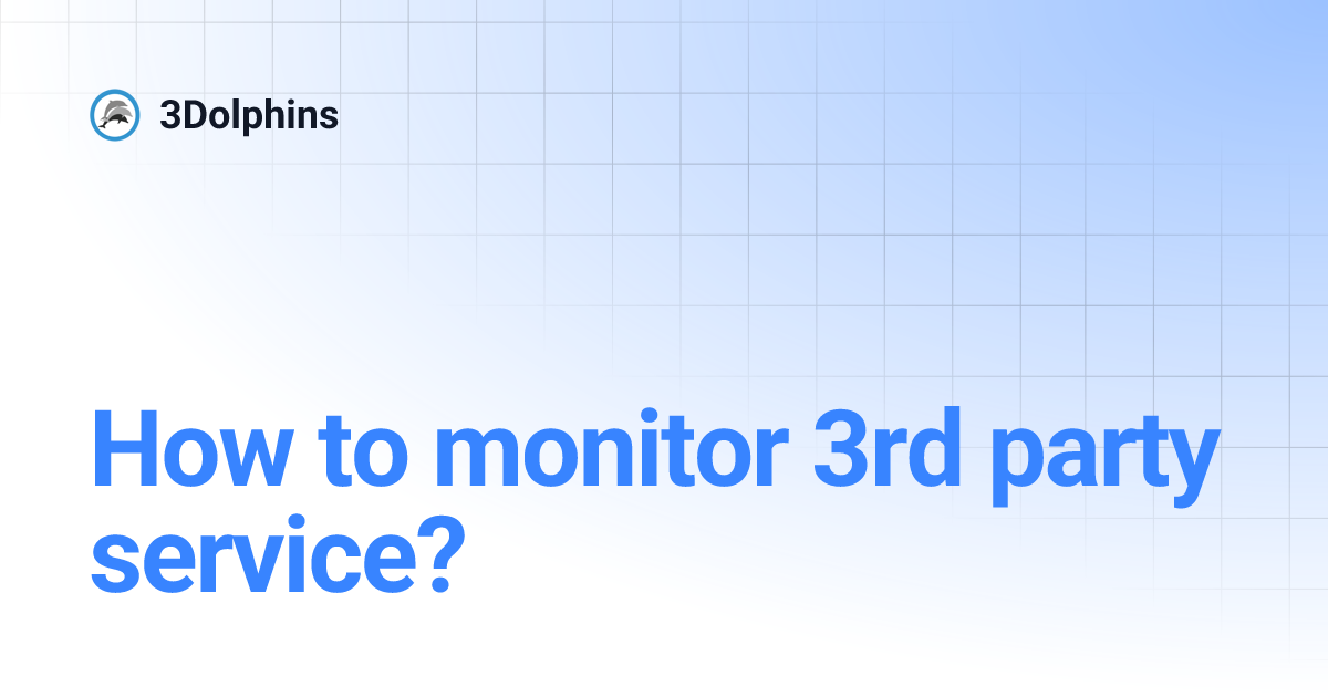 How to monitor 3rd party service? | 3Dolphins