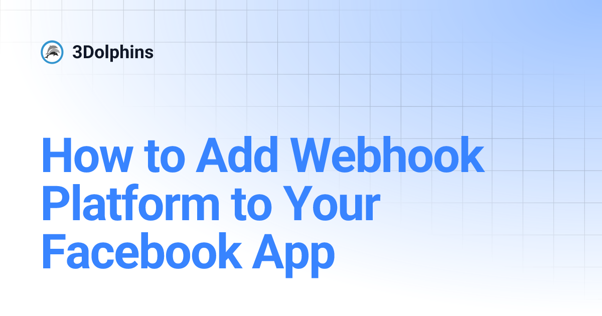 How to Add Webhook Platform to Your Facebook App | 3Dolphins