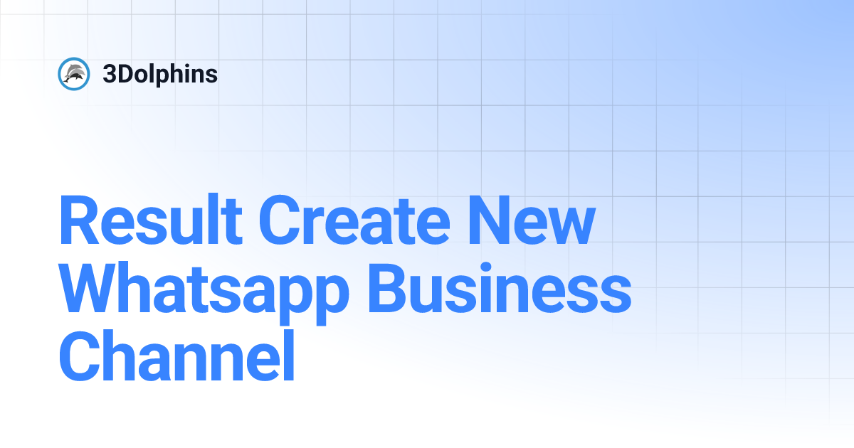 Result Create New Whatsapp Business Channel | 3Dolphins