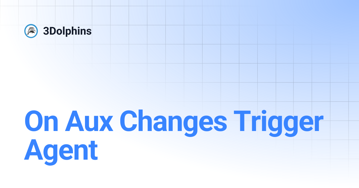 On Aux Changes Trigger Agent | 3Dolphins ID | 3Dolphins