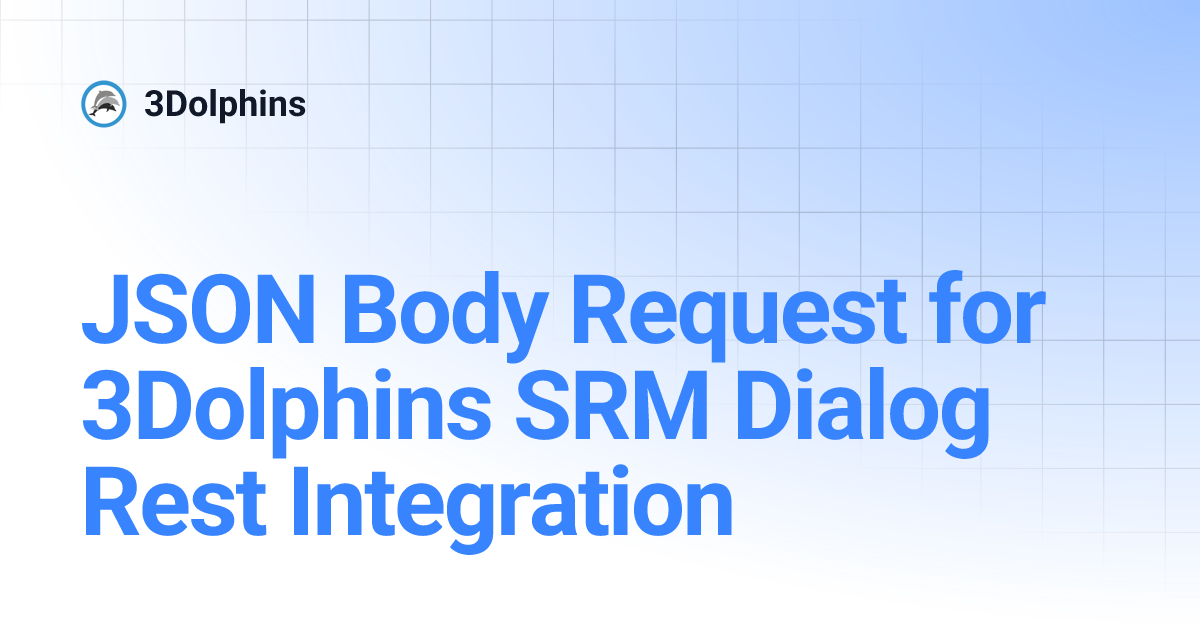 JSON Body Request for 3Dolphins SRM Dialog Rest Integration | 3Dolphins