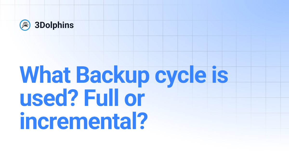 What Backup cycle is used? Full or incremental? | 3Dolphins