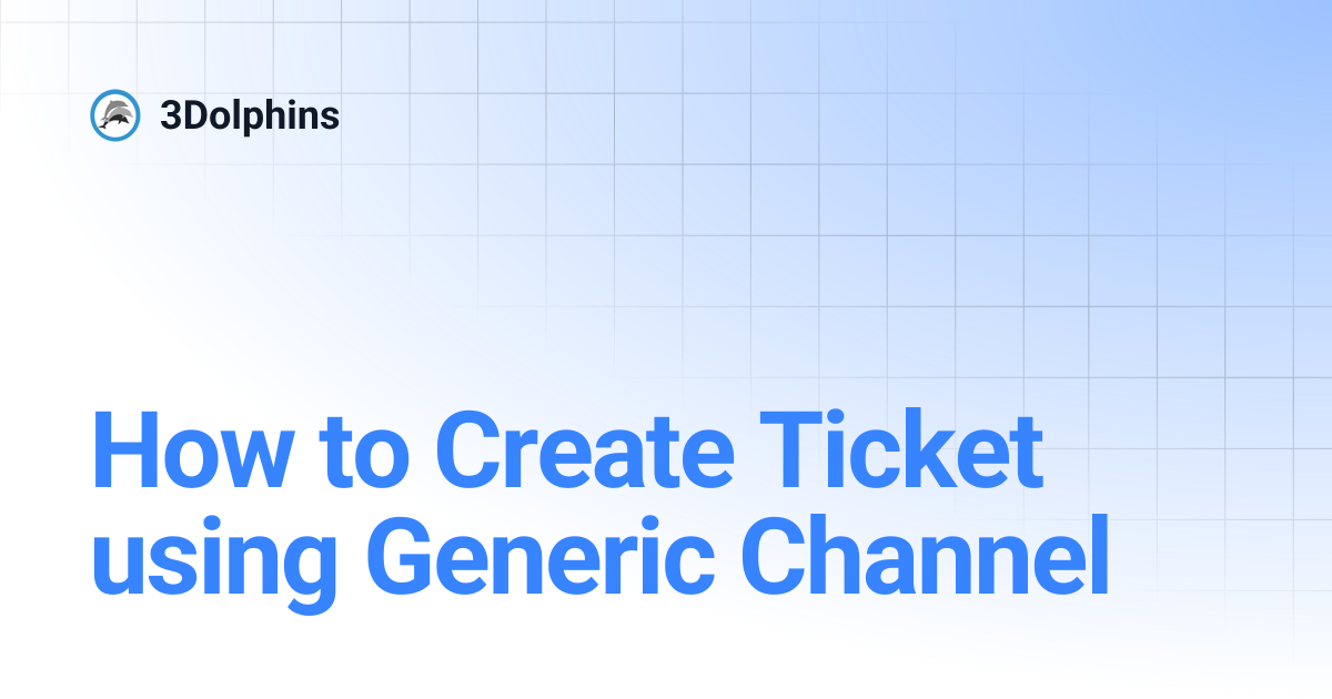 How to Create Ticket using Generic Channel | 3Dolphins